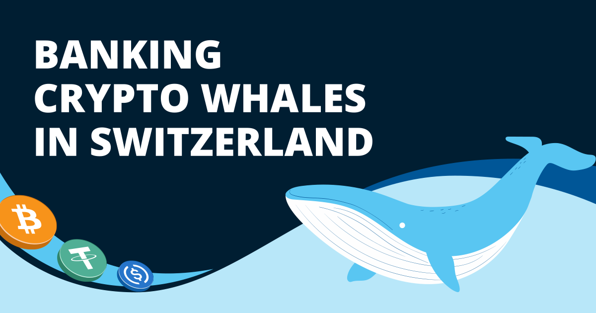 How we help crypto whales bank in Switzerland